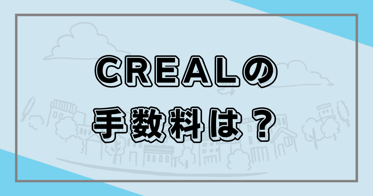 CREAL（クリアル）でかかる手数料は？出金手数料から解約手数料まで全て解説！ | BLUEBOX不動産マガジン｜株式会社ブルーボックス
